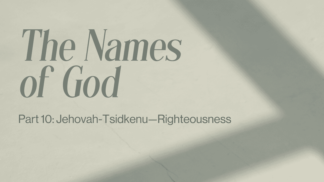 Part 10: Jehovah-Tsidkenu—Righteousness | Positive Encouraging K-LOVE